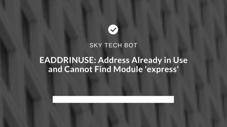 How to Fix EADDRINUSE: Address Already in Use and Cannot Find Module 'express' Errors - Sky Tech Bot