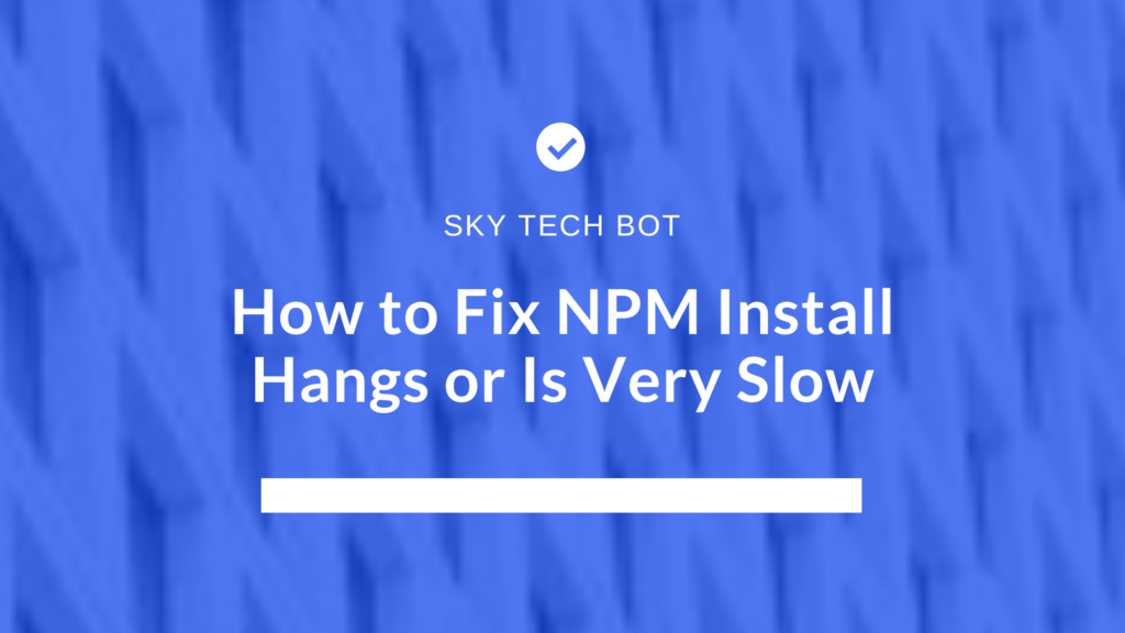 How to Fix NPM Install Hangs or Is Very Slow: Troubleshooting Guide ... How to Fix NPM Install Hangs or Is Very Slow: Troubleshooting Guide ...