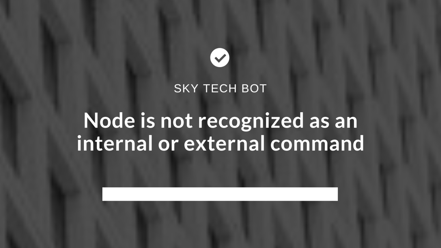 Node is Not Recognized as an Internal or External Command - Sky Tech Bot