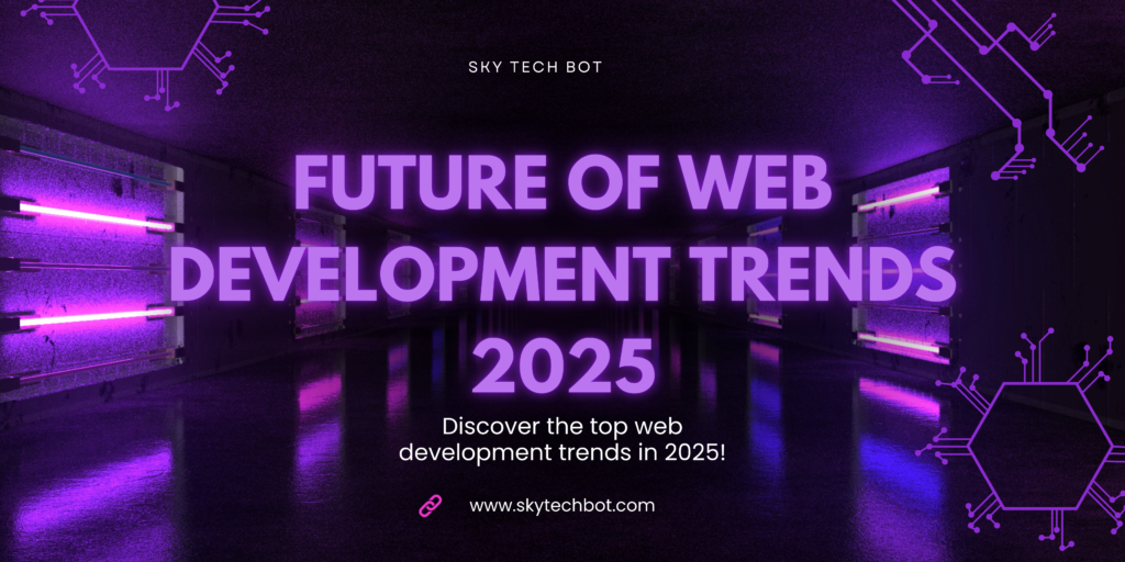 The Future of Web Development: Trends to Watch in 2025 - Sky Tech Bot